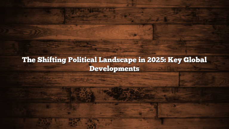 The Shifting Political Landscape in 2025: Key Global Developments ...