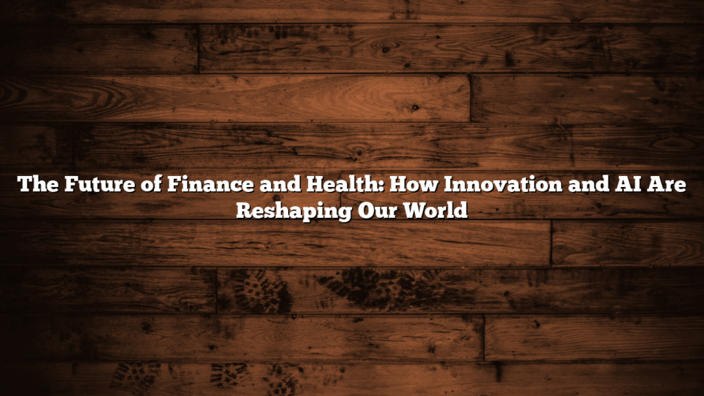 The Future of Finance and Health: How Innovation and AI Are Reshaping ...